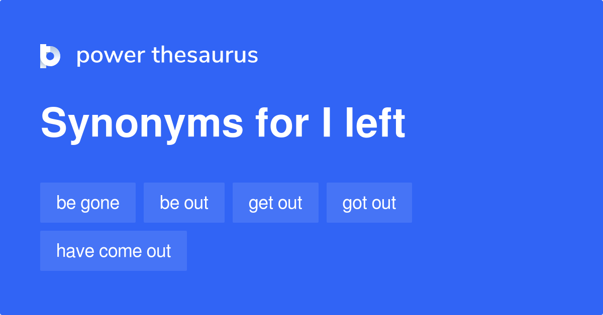 I LEFT Synonyms: 243 Similar Phrases