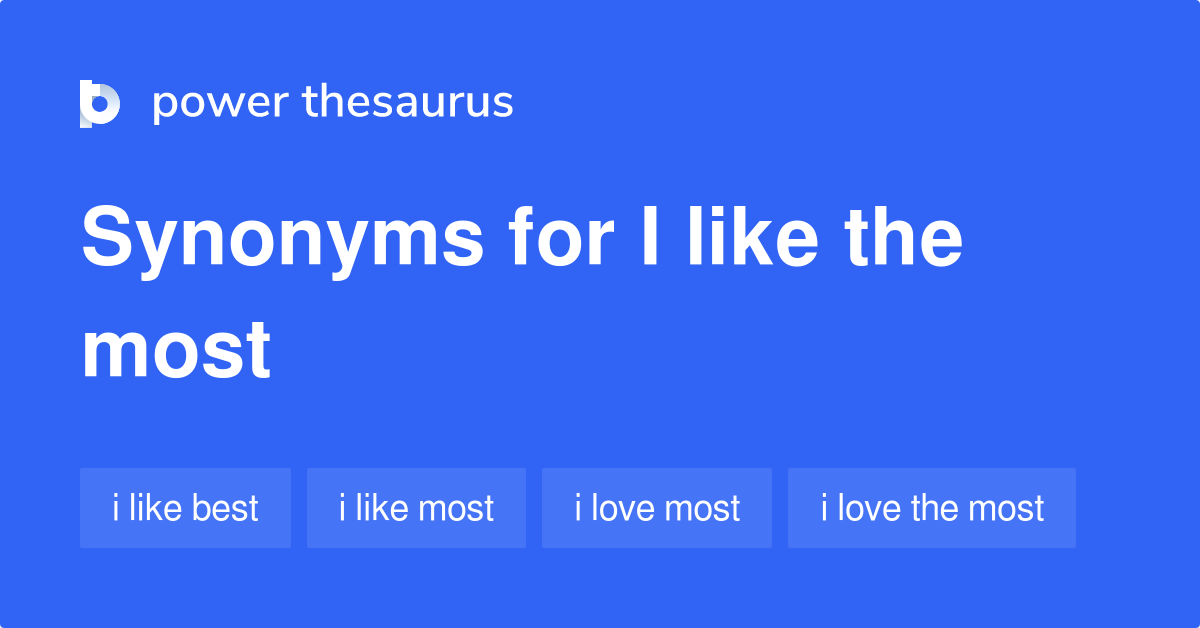 I LIKE THE MOST Synonyms: 41 Similar Phrases