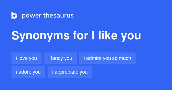 I LIKE YOU Synonyms: 296 Similar Words & Phrases