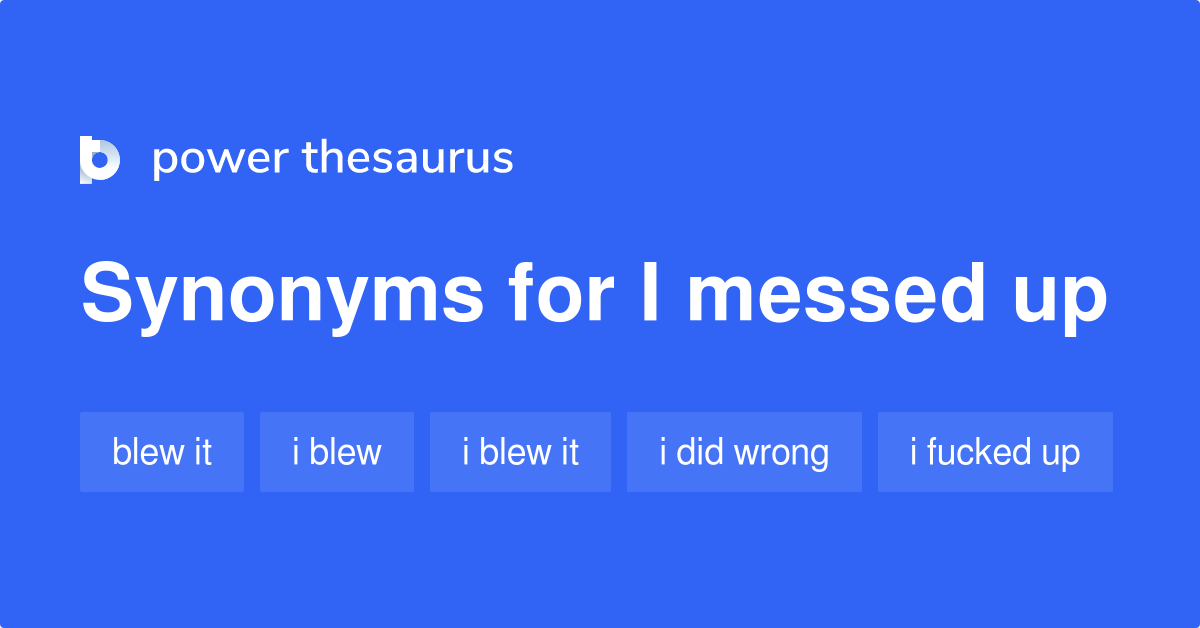 I MESSED UP Synonyms: 176 Similar Phrases