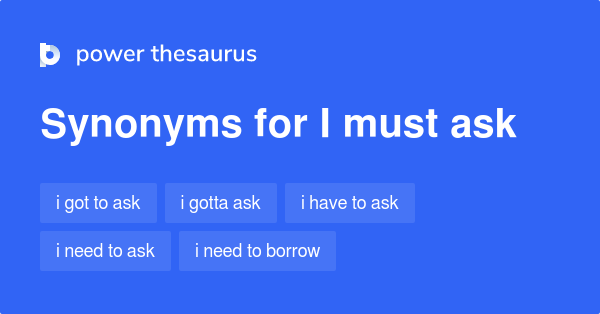 I Must Ask synonyms - 55 Words and Phrases for I Must Ask