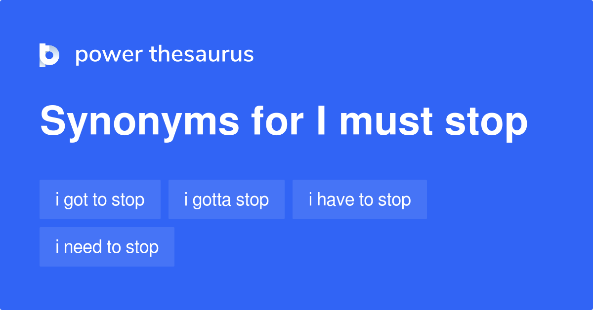 I Must Stop synonyms - 38 Words and Phrases for I Must Stop