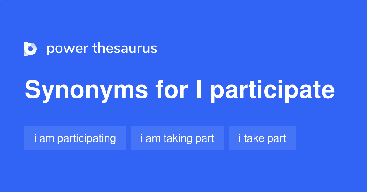 I Participate synonyms - 71 Words and Phrases for I Participate