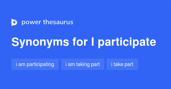 I Participate synonyms - 71 Words and Phrases for I Participate