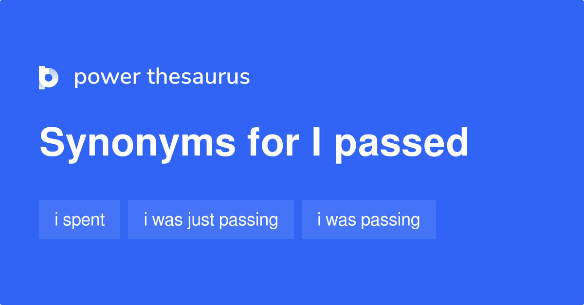 I PASSED Synonyms: 103 Similar Phrases