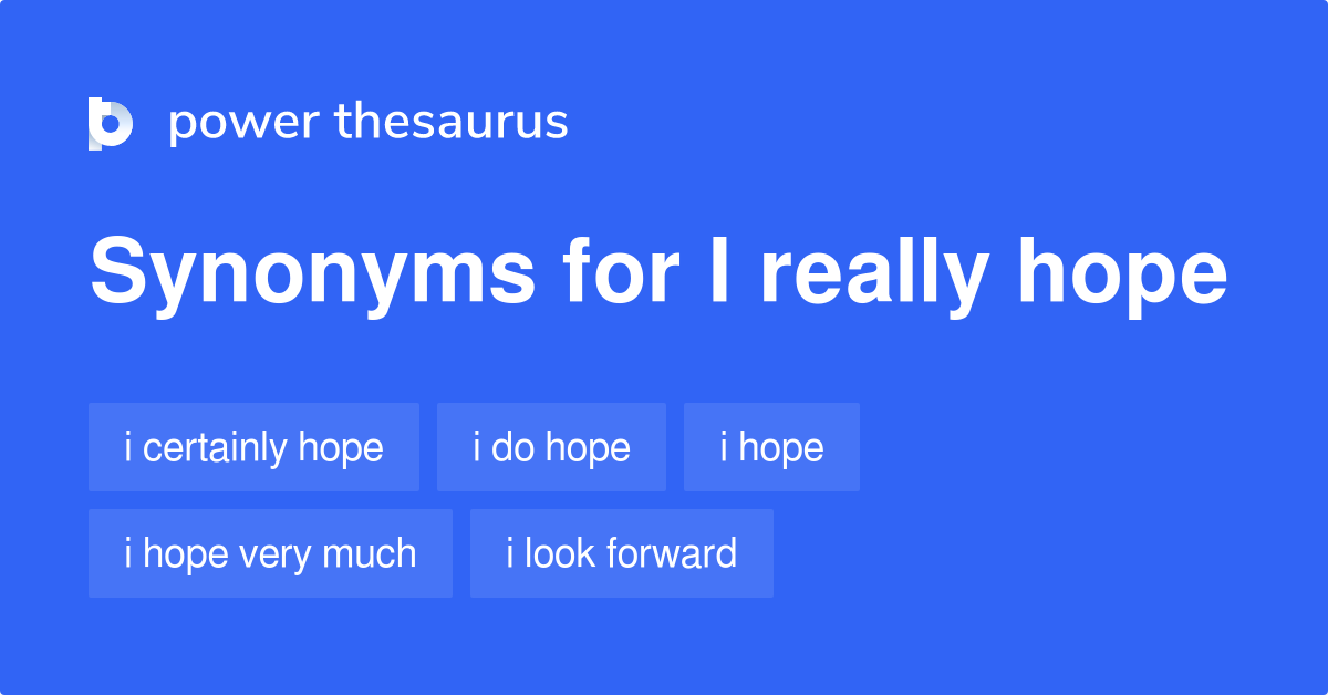 I REALLY HOPE Synonyms: 84 Similar Phrases