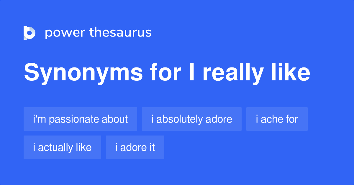 I REALLY LIKE Synonyms: 190 Similar Phrases