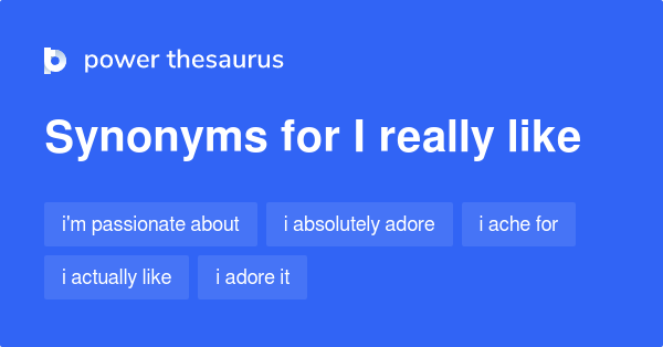 I REALLY LIKE Synonyms: 190 Similar Phrases