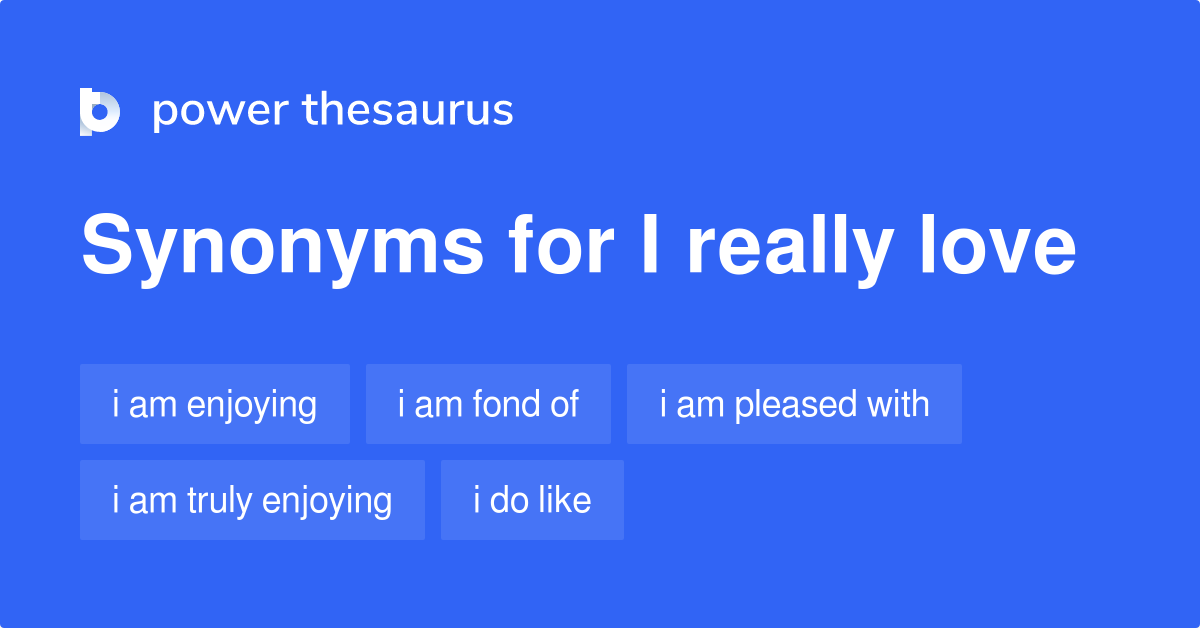 I REALLY LOVE Synonyms: 115 Similar Phrases