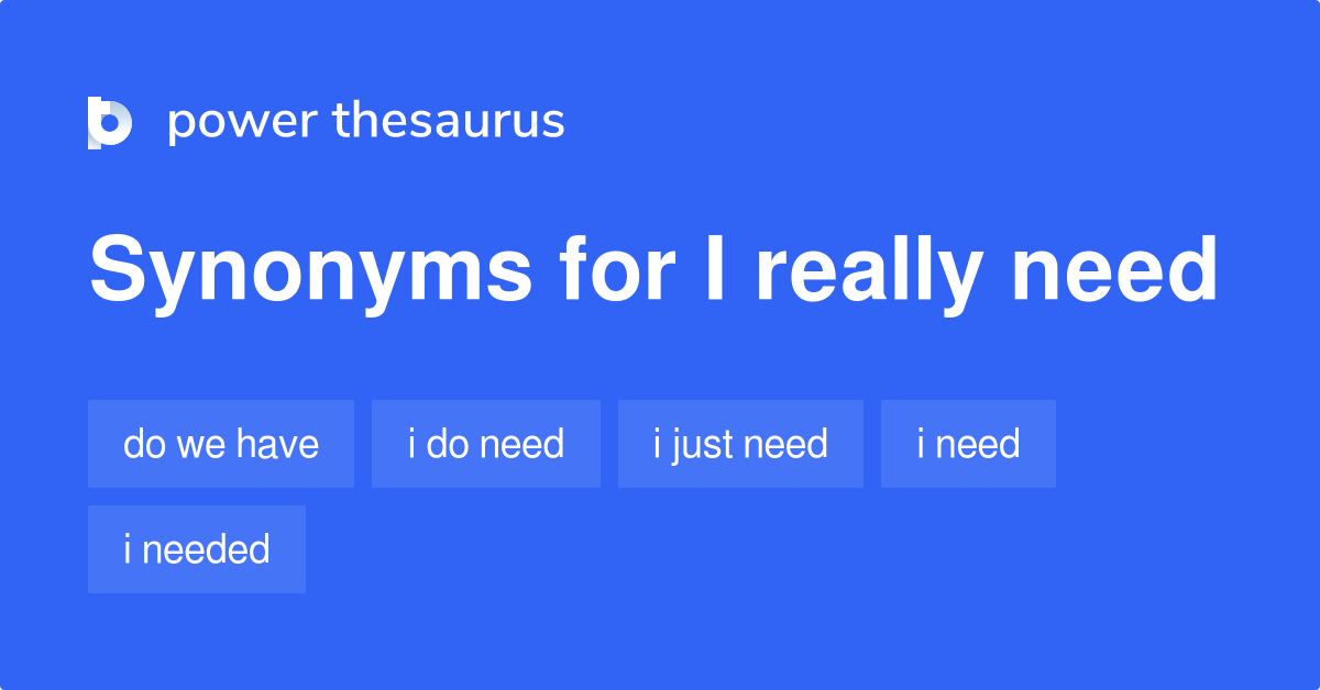 I REALLY NEED Synonyms: 66 Similar Phrases