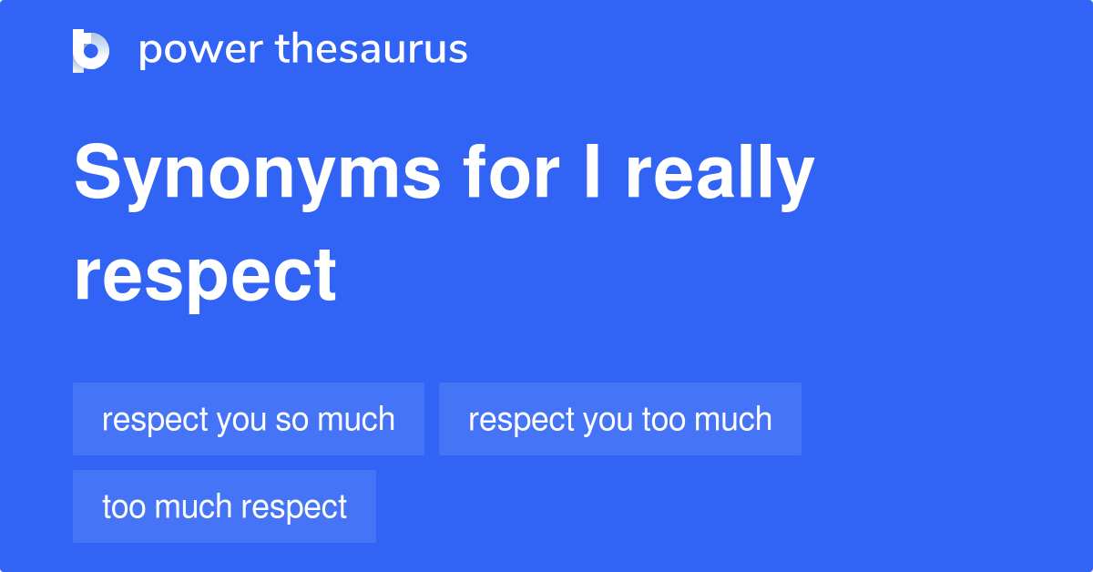I Really Respect synonyms - 39 Words and Phrases for I Really Respect