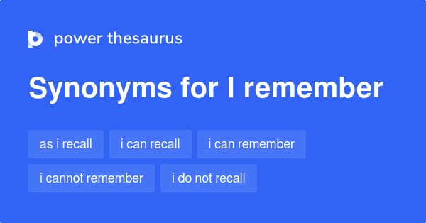 I REMEMBER Synonyms: 276 Similar Phrases