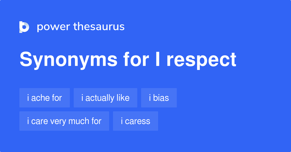 I RESPECT Synonyms: 192 Similar Phrases