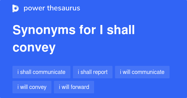I Shall Convey synonyms - 29 Words and Phrases for I Shall Convey