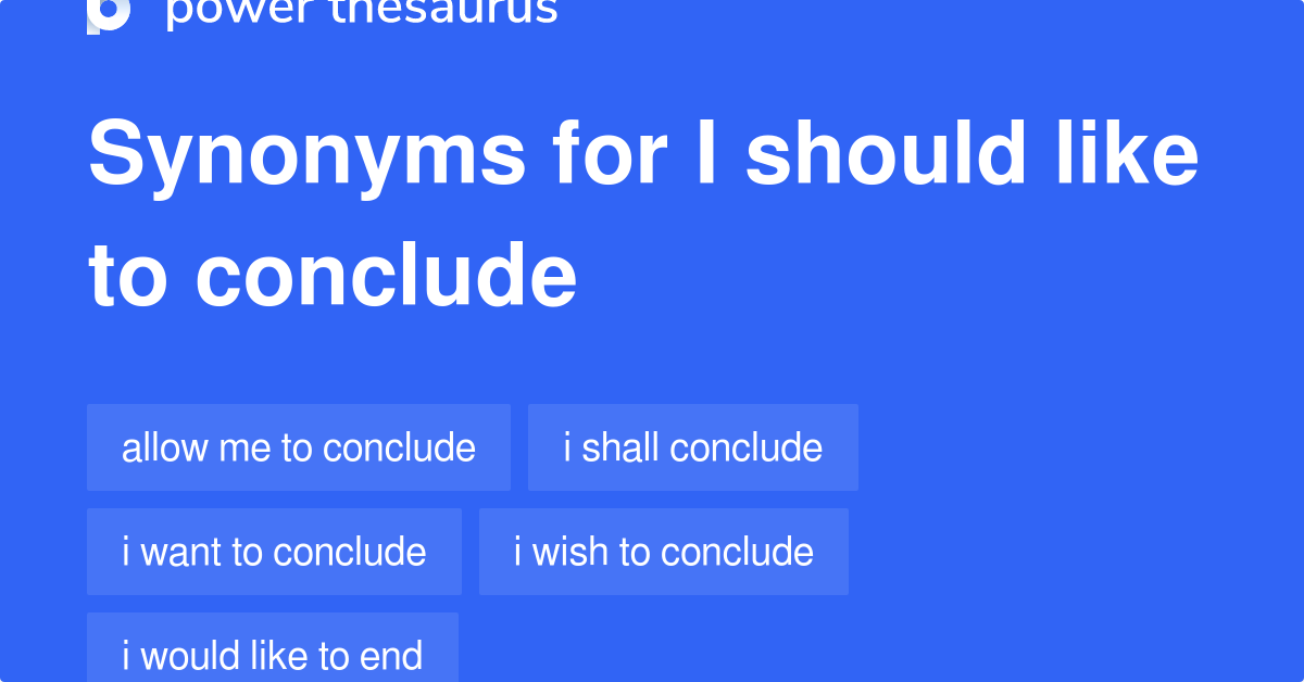 I Should Like To Conclude synonyms - 45 Words and Phrases for I Should ...