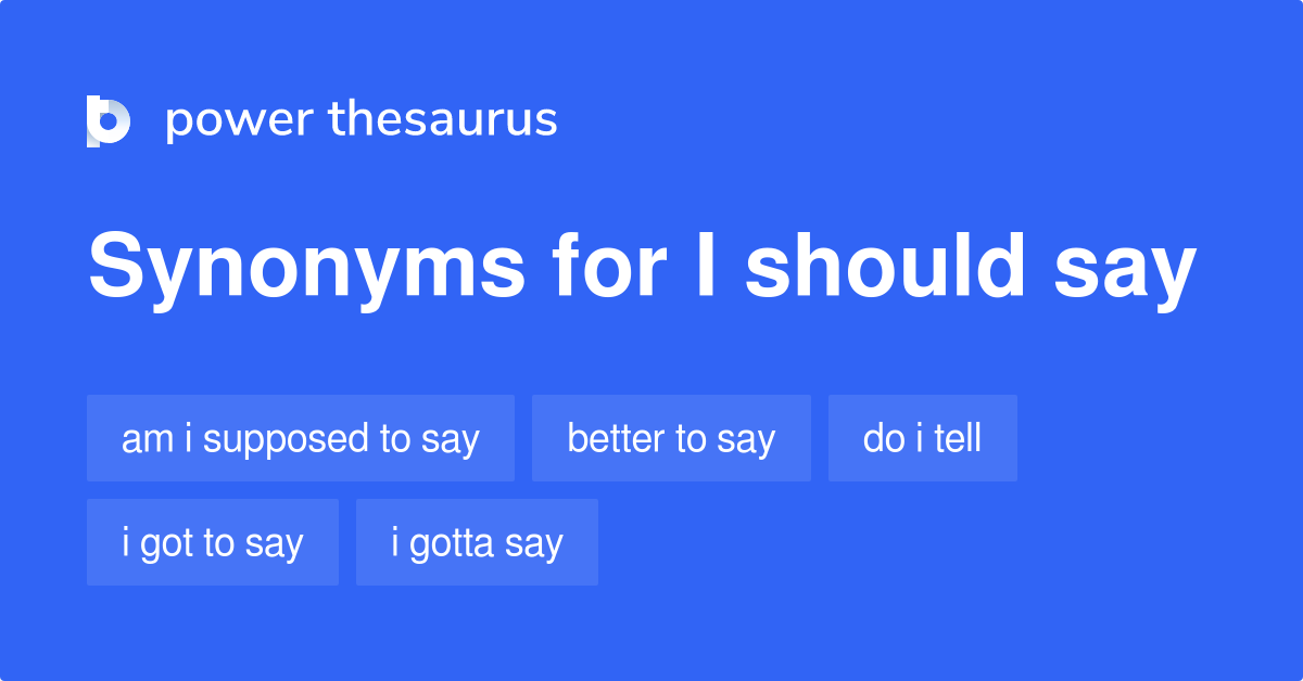 I Should Say synonyms - 148 Words and Phrases for I Should Say