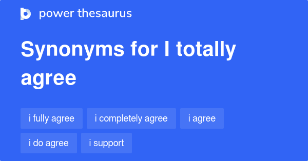 I TOTALLY AGREE Synonyms: 113 Similar Words & Phrases