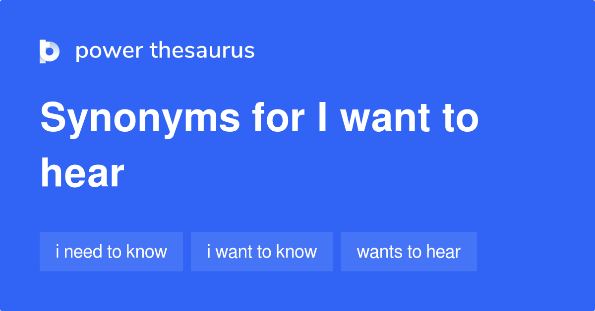 I WANT TO HEAR Synonyms: 74 Similar Phrases