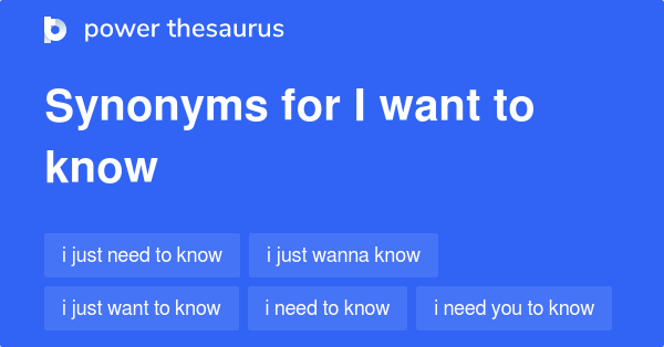 I WANT TO KNOW Synonyms: 201 Similar Words & Phrases
