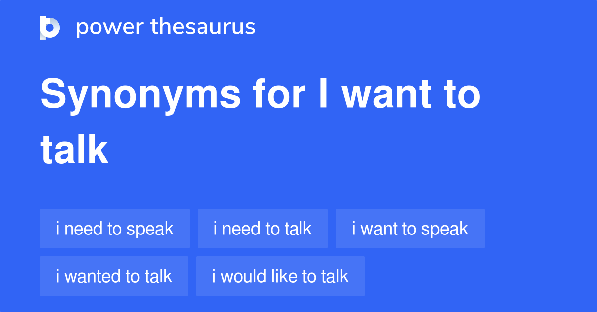 I WANT TO TALK Synonyms: 80 Similar Phrases