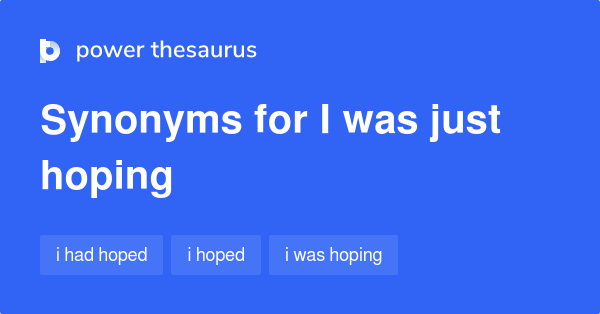 I Was Just Hoping synonyms - 28 Words and Phrases for I Was Just Hoping