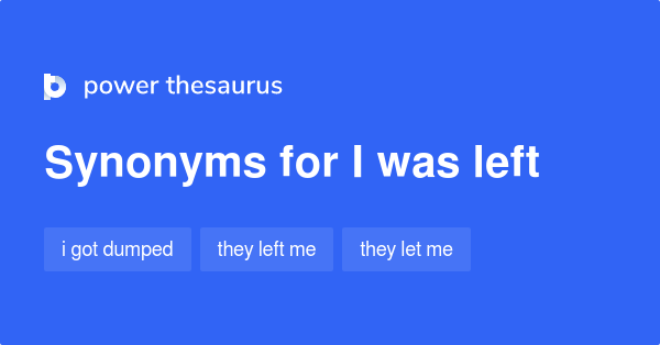 I Was Left synonyms - 57 Words and Phrases for I Was Left