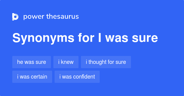 I WAS SURE Synonyms: 50 Similar Phrases