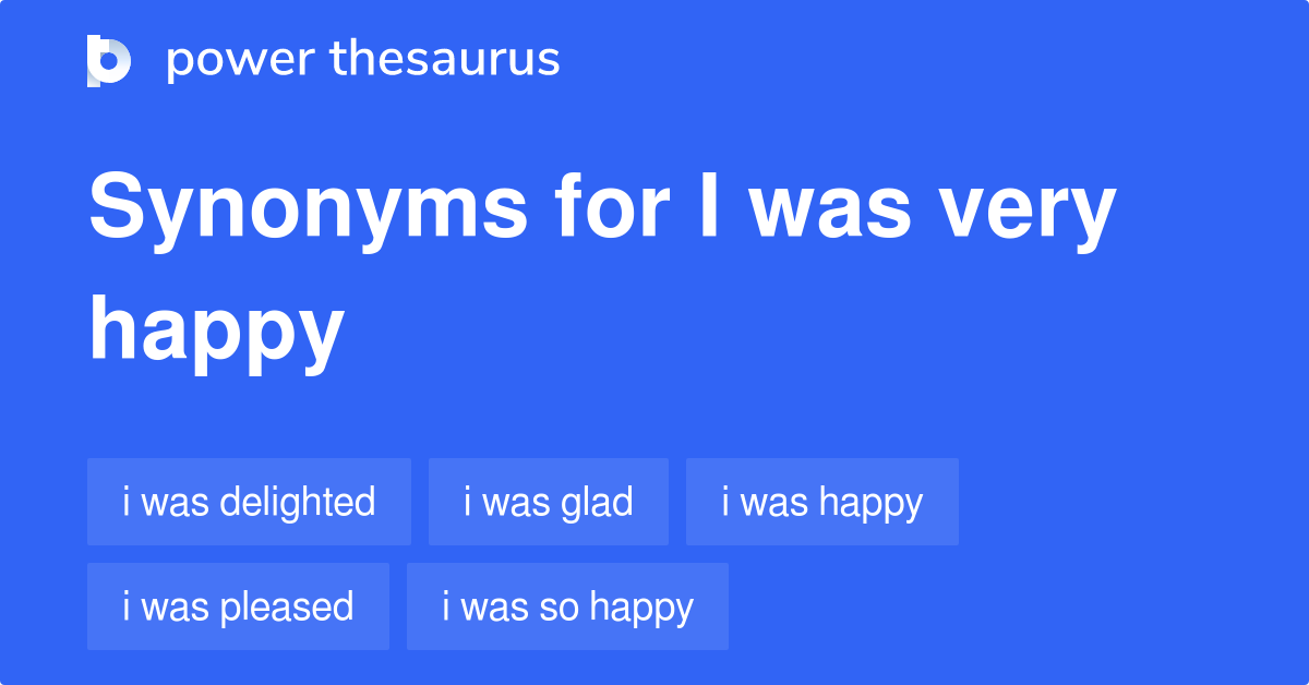 I Was Very Happy synonyms - 37 Words and Phrases for I Was Very Happy