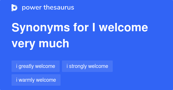 I Welcome Very Much synonyms - 36 Words and Phrases for I Welcome Very Much