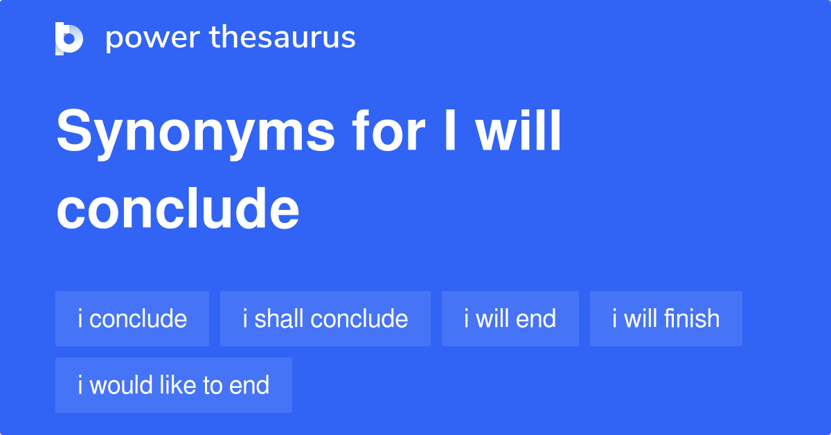 I Will Conclude synonyms - 54 Words and Phrases for I Will Conclude