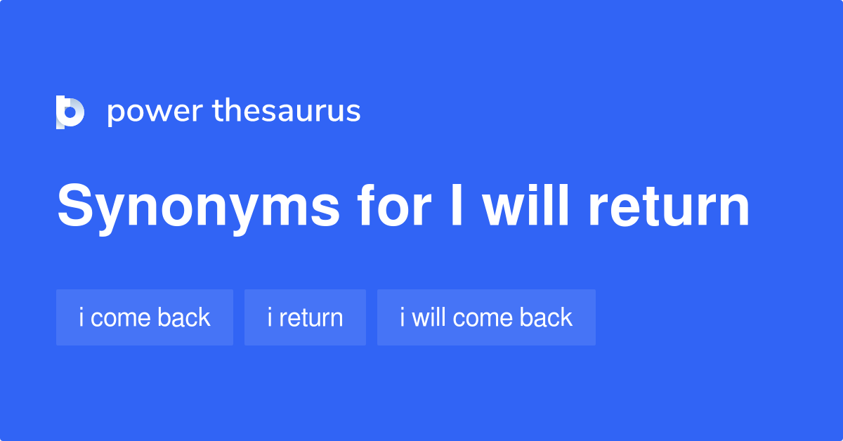 I WILL RETURN Synonyms: 79 Similar Phrases
