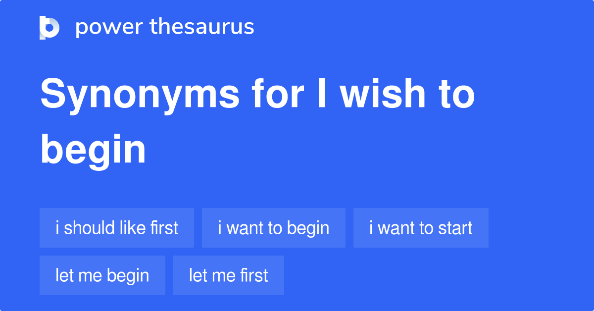 I Wish To Begin synonyms - 72 Words and Phrases for I Wish To Begin