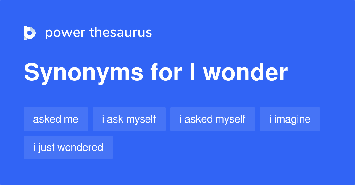 I WONDER Synonyms: 212 Similar Phrases