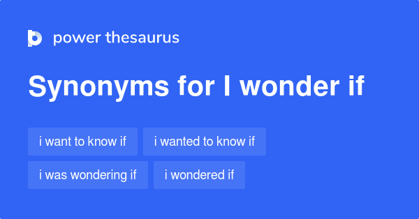 I WONDER IF Synonyms: 107 Similar Phrases