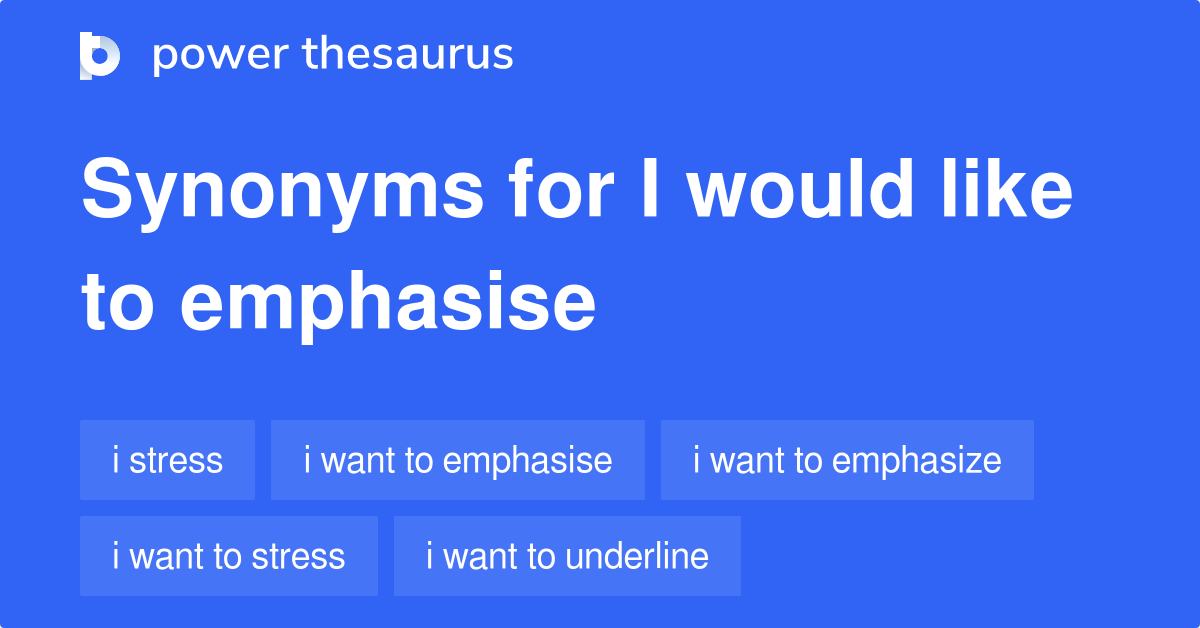 I Would Like To Emphasise synonyms - 109 Words and Phrases for I Would ...