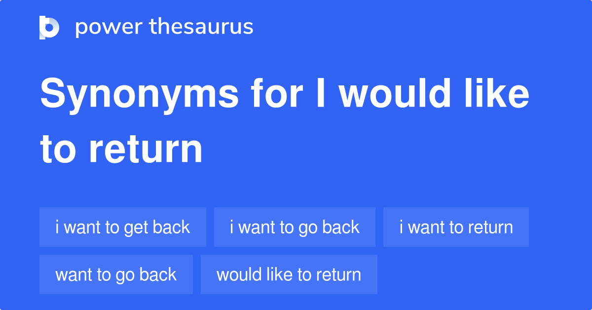 I Would Like To Return synonyms - 89 Words and Phrases for I Would Like ...