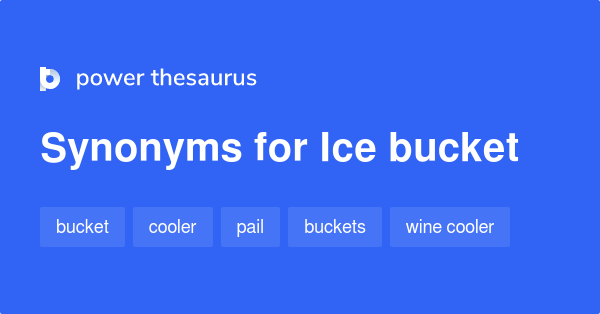 ICE BUCKET Synonyms: 53 Similar Words & Phrases
