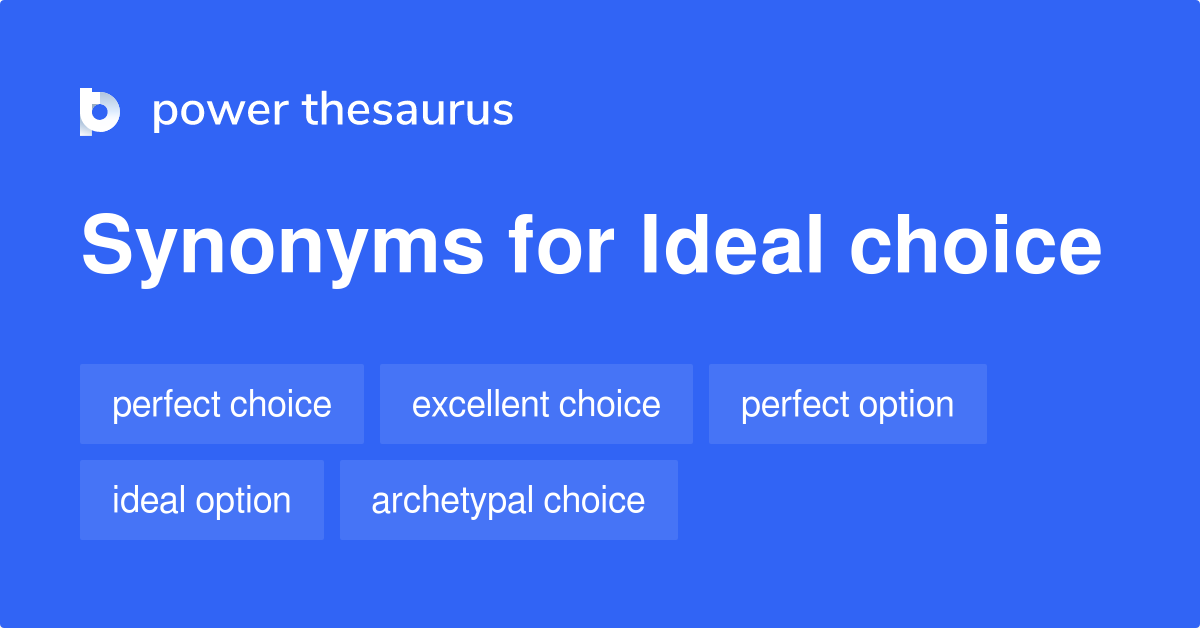 IDEAL CHOICE Synonyms: 348 Similar Words & Phrases