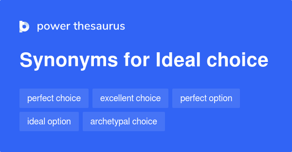 IDEAL CHOICE Synonyms: 348 Similar Words & Phrases
