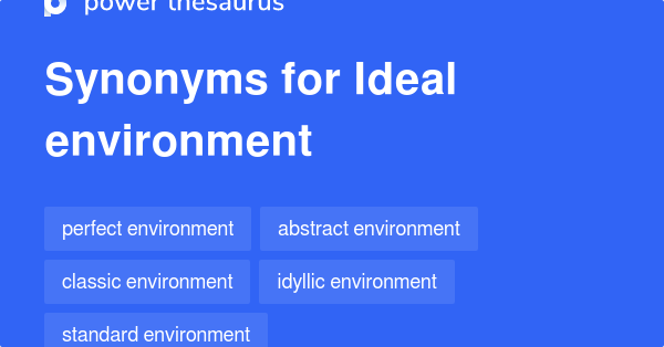 IDEAL ENVIRONMENT Synonyms: 211 Similar Words & Phrases