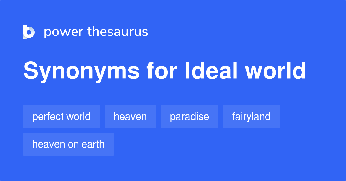 IDEAL WORLD Synonyms: 193 Similar Words & Phrases