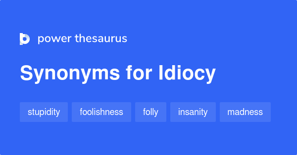 IDIOCY Synonyms: 538 Similar Words & Phrases