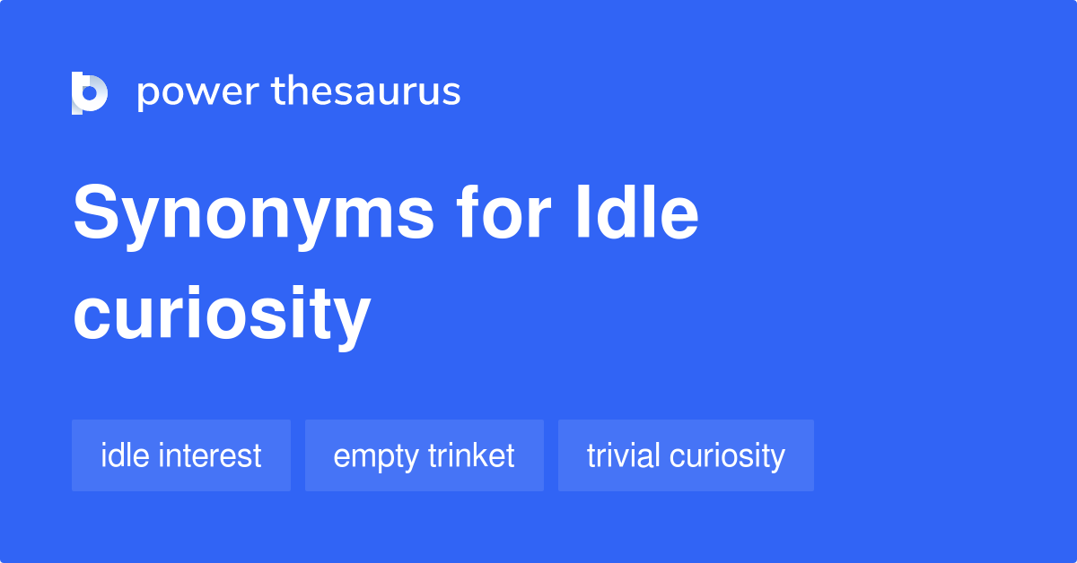 IDLE CURIOSITY Synonyms: 25 Similar Phrases