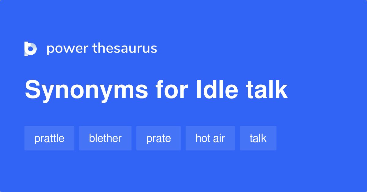 IDLE TALK Synonyms: 424 Similar Words & Phrases