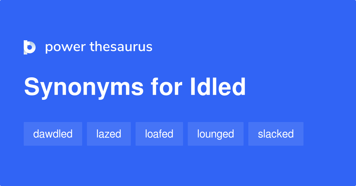 Idled synonyms - 510 Words and Phrases for Idled