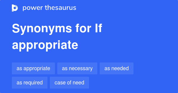 IF APPROPRIATE Synonyms: 144 Similar Phrases
