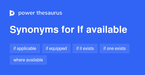 IF AVAILABLE Synonyms: 74 Similar Phrases