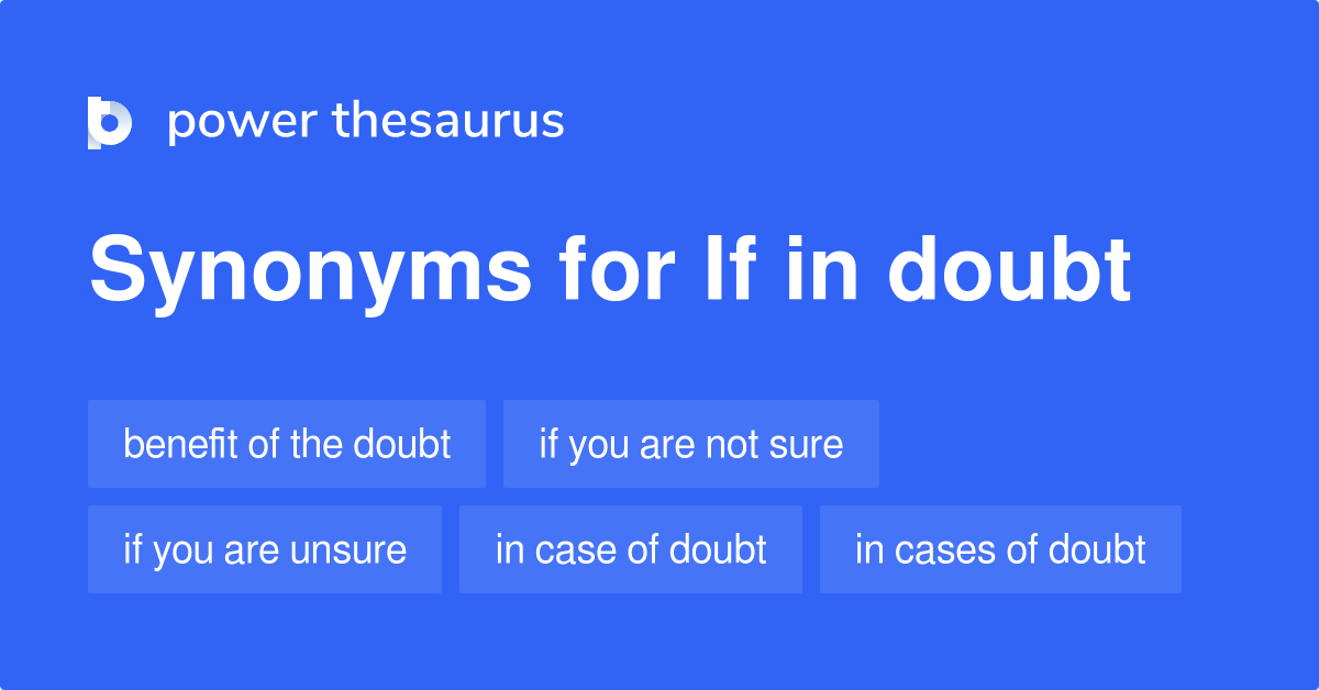 IF IN DOUBT Synonyms: 42 Similar Phrases