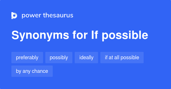 IF POSSIBLE Synonyms: 228 Similar Words & Phrases