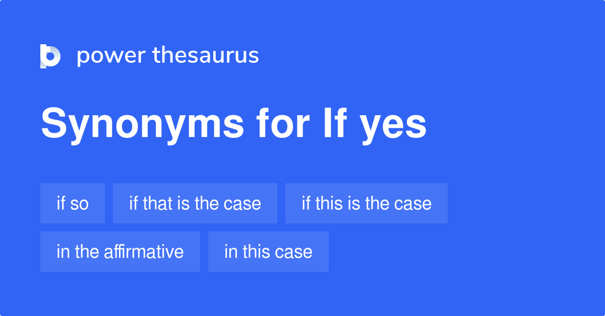IF YES Synonyms: 44 Similar Phrases